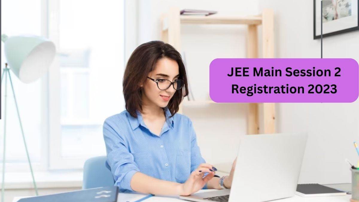 JEE Main Session 2 registration 2023: जेईई मेंस अप्रैल सेशन रजिस्ट्रेशन जल्द होंगे शुरू, 7 मार्च ...