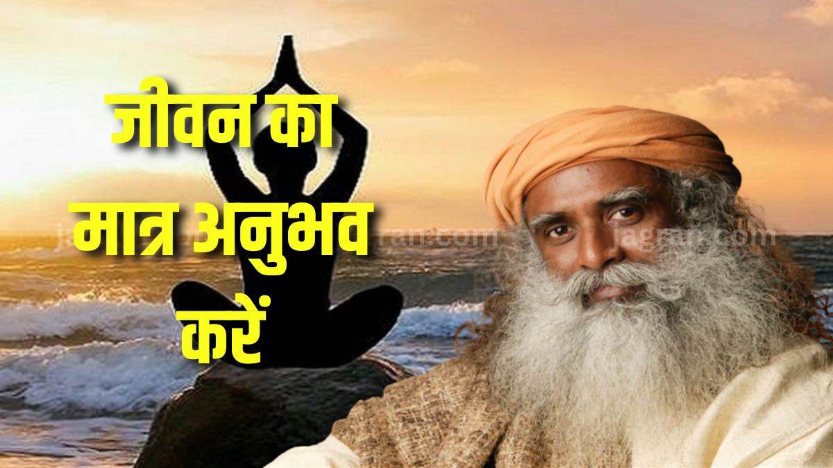 जीवन दर्शन: जीवन का मात्र अनुभव करें - Jeevan Darshan know important tips by Jaggi Sadhguru for ...