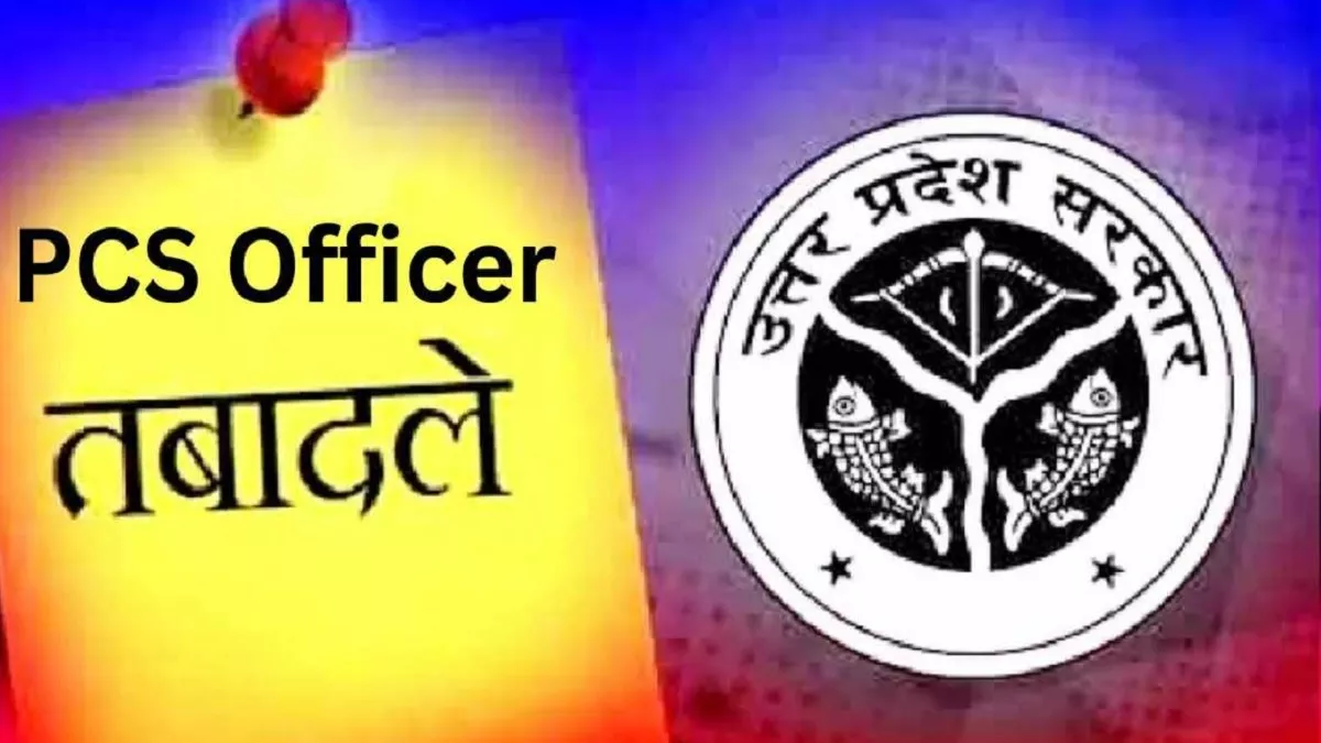 PCS Officers Transferred : योगी आदित्यनाथ सरकार ने बदले 51 पीसीएस ...