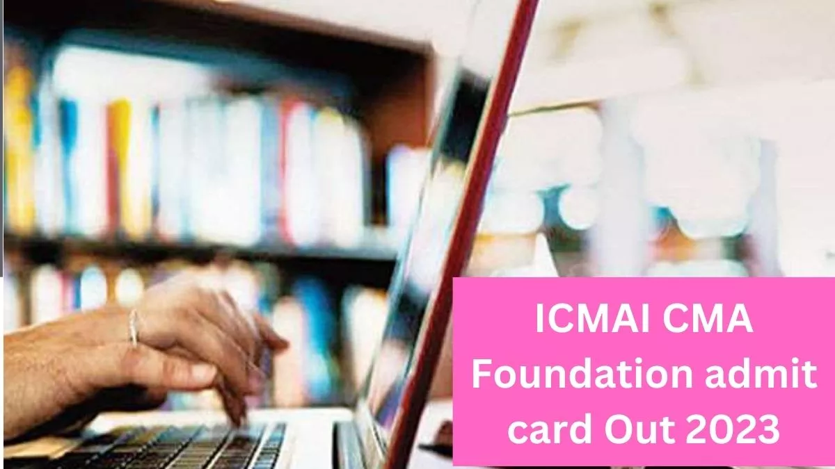 ICMAI CMA Foundation admit card 2022-23 रिलीज, icmai.in पर ऐसे डाउनलोड करें सीएमए फाउंडेशन ...