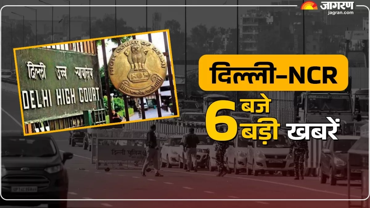 Delhi-NCR: 6 बजे 6 बड़ी खबरें: दिल्ली हाईकोर्ट में छह नए जजों ने ली शपथ ...