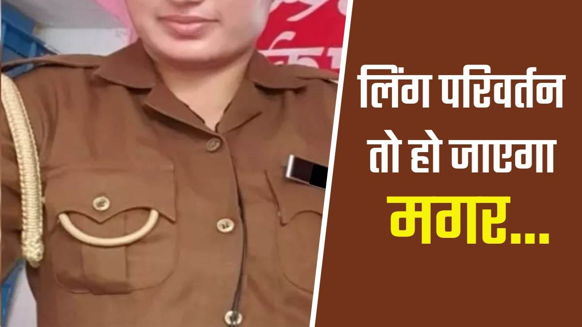 लिंग परिवर्तन की इच्छुक महिला सिपाहियों के मामले में नया मोड़- पुलिस महकमा अब इस उलझन में अटका ...