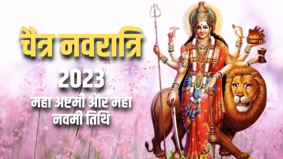 Chaitra Navratri 2023 Maha Ashtami and Maha Navami: दुर्गाष्टमी और महानवमी पूजा कब? जानिए शुभ ...